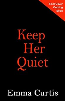 Keep Her Quiet eBook: Emma Curtis: Amazon.co.uk: Kindle Store