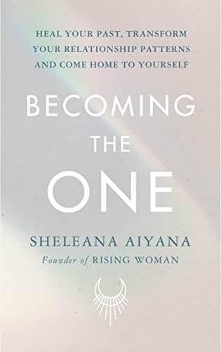 Becoming the One: Heal Your Past, Transform Your Relationship Patterns ...