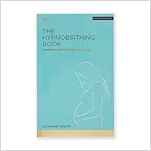 The Hypnobirthing Book - Childbirth with Confidence and Calm: The ...