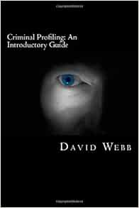 Criminal Profiling: An Introductory Guide: Amazon.co.uk: Webb, David ...
