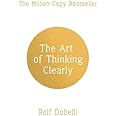 The Art of Thinking Clearly: Better Thinking, Better Decisions: Amazon ...