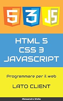 HTML5, CSS3, JavaScript, ajax, jQuery: Programmare per il web, lato client eBook: Alessandro ...