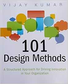 101 Design Methods: A Structured Approach for Driving Innovation in ...