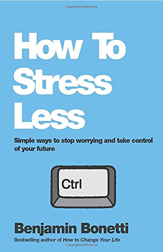 How To Stress Less: Simple ways to stop worrying and take control of ...