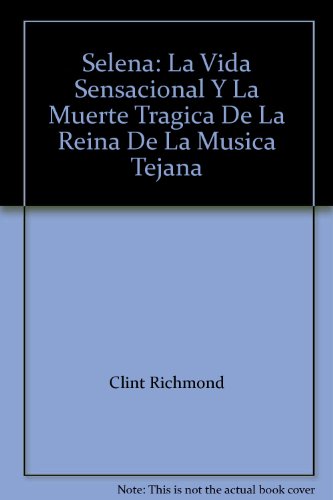 Selena: La Vida Sensacional Y La Muerte Tragica De La Reina De La ...