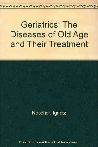 Geriatrics: The Diseases of Old Age and Their Treatment : Nascher ...