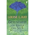 Gesundheit für Körper und Seele : Hay, Louise: Amazon.de: Bücher