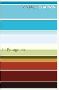 In Patagonia (Vintage Classics): Amazon.co.uk: Bruce Chatwin, Nicholas ...