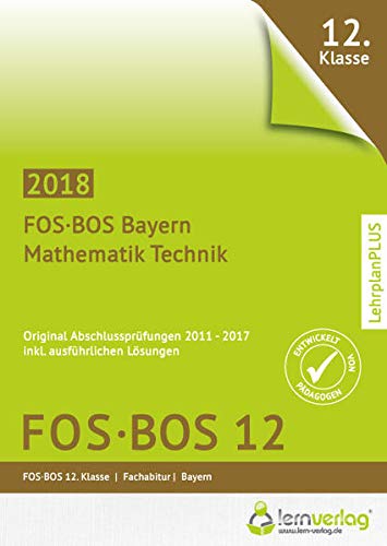 Abschlussprüfung Mathematik Technik FOS-BOS 12 Bayern 2018 : lernverlag ...