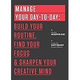 Manage Your Day-to-Day: Build Your Routine, Find Your Focus, and ...