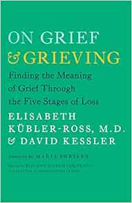 On Grief & Grieving: Finding the Meaning of Grief Through the Five Stages of Loss: Amazon.co.uk ...
