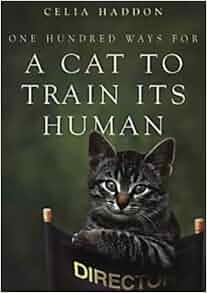 One Hundred Ways for A Cat To Train Its Human: Amazon.co.uk: Celia ...