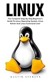 Linux: The Complete Step-By-Step Beginner's Guide To Linux Operating ...