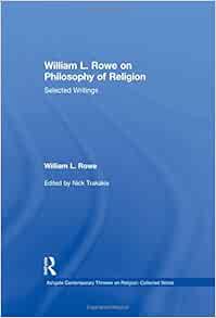 William L. Rowe on Philosophy of Religion: Selected Writings (Ashgate Contemporary Thinkers on ...