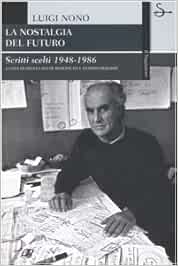 Amazon - La nostalgia del futuro. Scritti scelti 1948-1989 : Nono ...