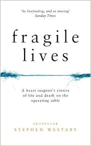 Fragile Lives: A Heart Surgeon’s Stories of Life and Death on the ...