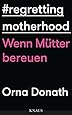 Regretting Motherhood: Wenn Mütter bereuen: Amazon.de: Donath, Orna ...
