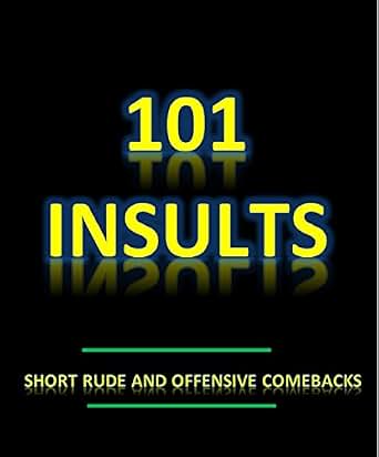 101 Insults: Short, rude and offensive comebacks! eBook: Short good ...