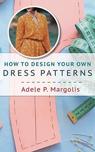 How to Design Your Own Dress Patterns: A primer in pattern making for ...