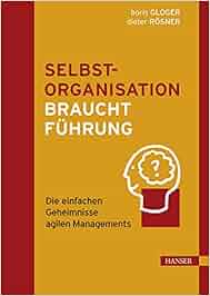 Selbstorganisation braucht Führung: Die einfachen Geheimnisse agilen ...