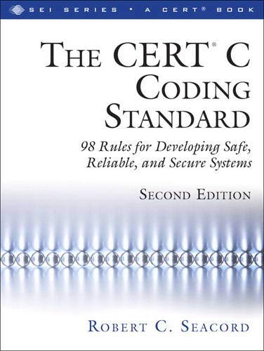 CERT® C Coding Standard, Second Edition, The: 98 Rules for Developing Safe, Reliable, and Secure ...