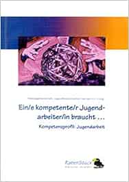 Ein/e kompetente/r Jugendarbeiter/in braucht : Kompetenzprofil ...