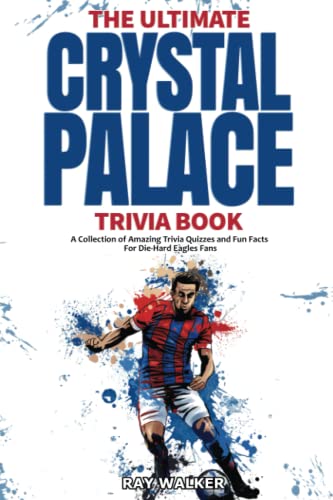 The Ultimate Crystal Palace FC Trivia Book: A Collection of Amazing ...