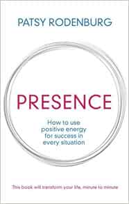 Presence: How to Use Positive Energy for Success in Every Situation ...