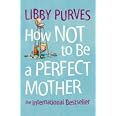 HOW NOT TO BE A PERFECT MOTHER [New edition]: The International ...