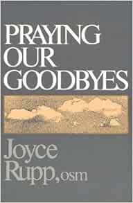 Praying Our Goodbyes: Amazon.co.uk: Rupp, Joyce: 9780877933700: Books