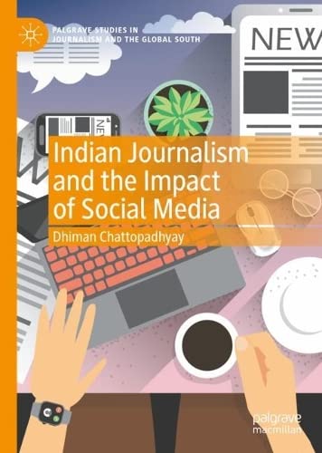 Buy Indian Journalism and the Impact of Social Media (Palgrave Studies in Journalism and the ...
