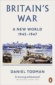 Britain's War: A New World, 1942-1947: Amazon.co.uk: Todman, Daniel ...