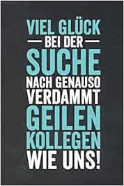 Viel Glück Bei Der Suche Nach Genauso Verdammt Geilen Kollegen Wie Uns ...