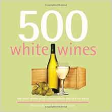 500 White Wines: The Only White Wine Compendium You'll Ever Need (500 ...