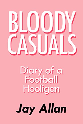 Bloody Casuals: Diary of a Football Hooligan: Amazon.co.uk: Jay Allan ...