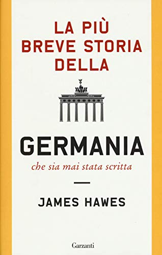 La più breve storia della Germania che sia mai stata scritta : Hawes ...