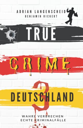 TRUE CRIME DEUTSCHLAND 3: Wahre Verbrechen – Echte Kriminalfälle (True Crime International, Band ...