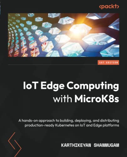 Buy IoT Edge Computing with MicroK8s: A hands-on approach to building ...