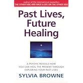 Past Lives, Future Healing: A psychic reveals how you can heal the present through exploring ...