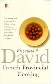 French Provincial Cooking: Amazon.co.uk: Elizabeth David: 9780140273267 ...