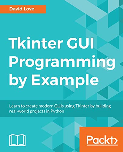 Tkinter Gui Programming By Example Learn To Create Modern Guis Using