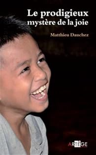Le prodigieux mystère de la joie - Matthieu Dauchez - Babelio