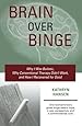 Brain over Binge: Why I Was Bulimic, Why Conventional Therapy Didn't ...