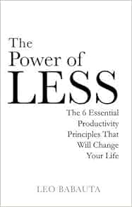 The Power of Less: Amazon.co.uk: Leo Babauta: 9781848501164: Books