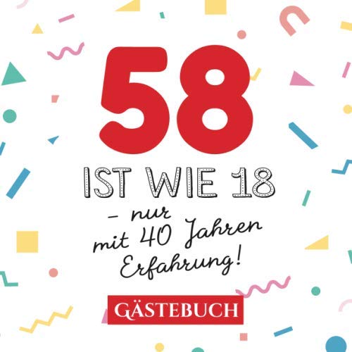 58 ist wie 18 - nur mit 40 Jahren Erfahrung: Gästebuch zum 58 ...