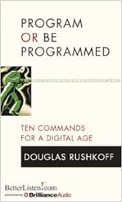 Program or Be Programmed: Ten Commands for a Digital Age: Amazon.co.uk ...