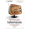 How to Get a Job in Television: Build Your Career from Runner to Series ...