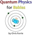 Quantum Physics for Babies: Volume 1: Amazon.co.uk: Chris Ferrie ...