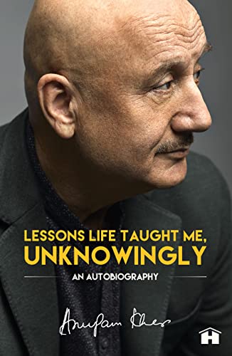 Lessons Life Taught Me, Unknowingly: An Autobiography : Kher, Anupam ...