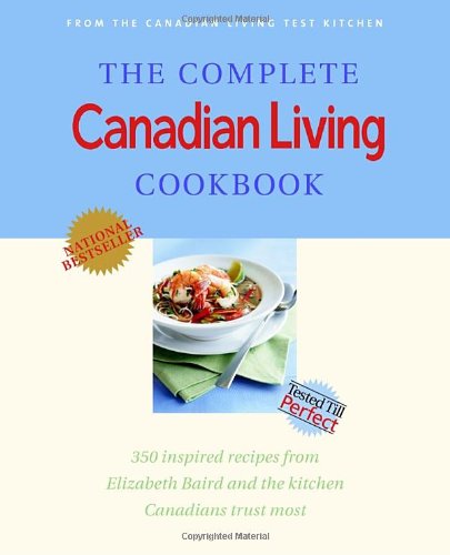 The Complete Canadian Living Cookbook: 350 Inspired Recipes from ...